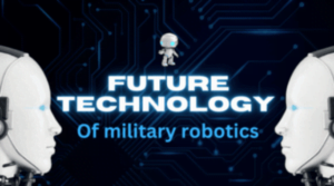 Types and Functions of Military Robotics | AI Future